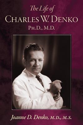 The Life of Charles W. Denko, PH.D, M.D. by Joanne Denko | Goodreads