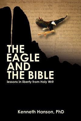 The Eagle and The Bible: Lessons in Liberty from Holy Writ by Kenneth ...