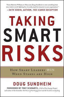 Taking Smart Risks: How Sharp Leaders Win When Stakes are High by Doug ...