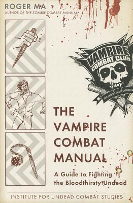 The Vampire Combat Manual: A Guide to Fighting the Bloodthirsty Undead ...