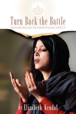 Turn Back The Battle: Isaiah Speaks to Christians Today by Elizabeth ...