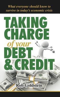 Taking Charge of Your Debt and Credit: A Complete A-Z Guide to ...