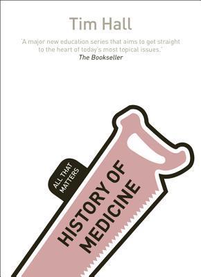 History of Medicine: All That Matters by Tim Hall | Goodreads