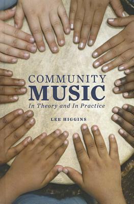 Community Music: In Theory and In Practice by Lee Higgins | Goodreads