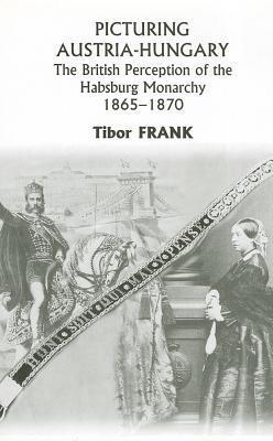 Picturing Austria-Hungary: The British Perception of the Habsburg ...