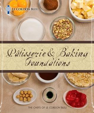 Patisserie and Baking Foundations by Le Cordon Bleu | Goodreads