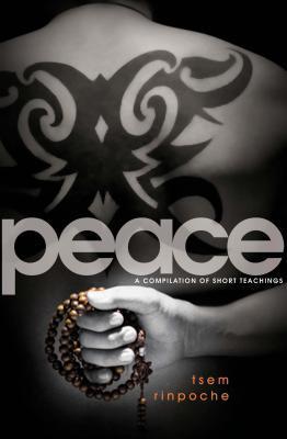 Peace: A Compilation of Short Teachings by Tsem Tulku Rinpoche | Goodreads