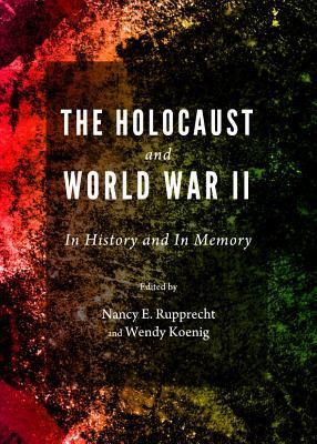 The Holocaust and World War II: In History and In Memory by Nancy E ...