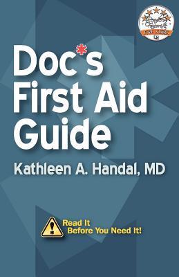 Doc's First Aid Guide: Read It Before You Need It by Kathleen A. Handal ...