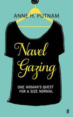 Navel Gazing: One Woman's Quest for a Size Normal by Anne H. Putnam ...