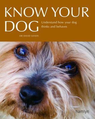 Know Your Dog: Understand How Your Dog Thinks and Behaves by Dr David ...