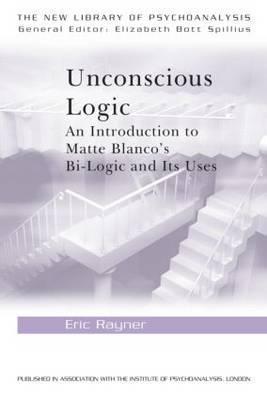 Unconscious Logic (The New Library of Psychoanalysis) by Eric Rayner ...