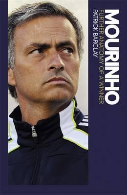 Mourinho: Further Anatomy of a Winner by Patrick Barclay | Goodreads