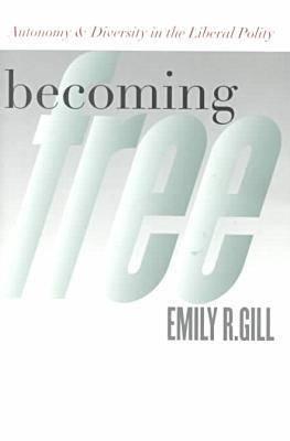 Becoming Free: Autonomy and Diversity in the Liberal Polity by Emily R ...
