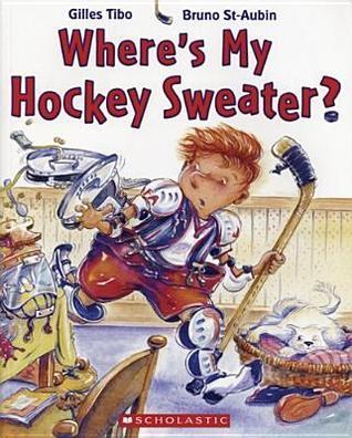 Where's My Hockey Sweater? by Gilles Tibo | Goodreads