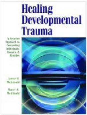 Healing Developmental Trauma: A Systems Approach to Counseling ...