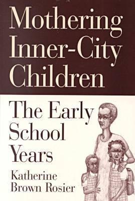 Mothering Inner-City Children: The Early School Years by Katherine ...