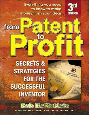 From Patent to Profit: Secrets & Strategies for the Successful Inventor ...
