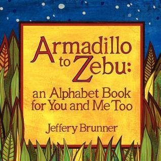 Armadillo to Zebu: an Alphabet Book for You and Me Too by Jeffery ...