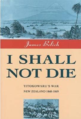 I Shall Not Die: Titokowaru's War New Zealand, 1868-9 by James Belich ...