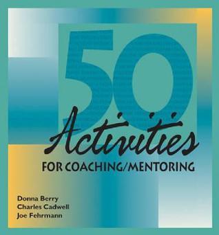 50 Activities for Coaching-Mentoring by Donna Berry | Goodreads