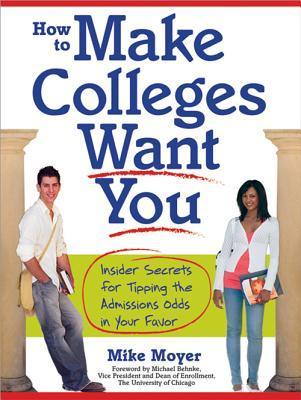 How to Make Colleges Want You: Insider Secrets for Tipping the ...