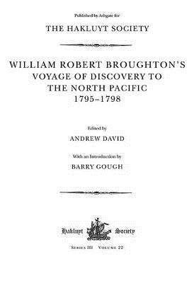 William Robert Broughton's Voyage of Discovery to the North Pacific 1795-1798 by Barry M. Gough ...