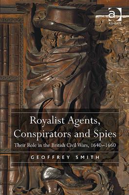 Royalist Agents, Conspirators and Spies: Their Role in the British ...