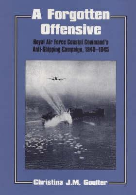 A Forgotten Offensive: Royal Air Force Coastal Command's Anti-Shipping ...