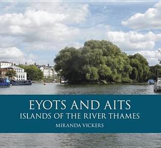 Eyots and Aits: Islands of the River Thames by Miranda Vickers | Goodreads