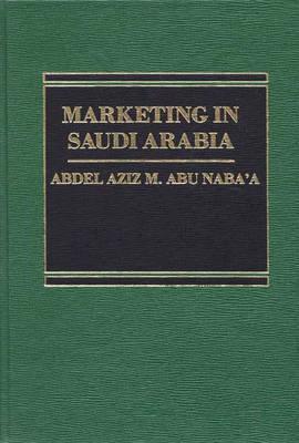 Marketing in Saudi Arabia. by A.A.M. Abu Naba'A | Goodreads