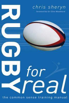 Rugby for Real: The Common Sense Training Manual by Chris Sheryn ...