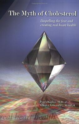 The Myth Of Cholesterol: Dispelling The Fear And Creating Real Heart ...