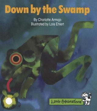 Down by the Swamp;Little Celebrations by Charlotte Armajo Lois Ehlert ...