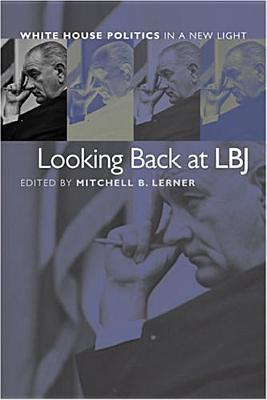Looking Back at LBJ: White House Politics in a New Light by Mitchell B ...
