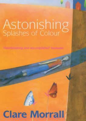 Astonishing Splashes of Colour by Clare Morrall | Goodreads