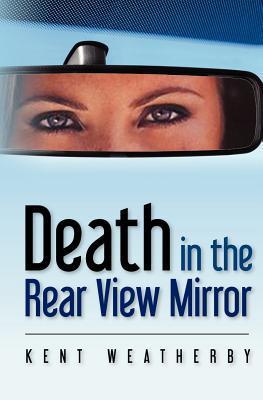 Death in the Rear View Mirror by Kent Weatherby | Goodreads