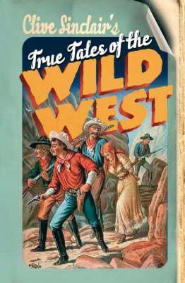 True Tales of the Wild West by Clive Sinclair | Goodreads