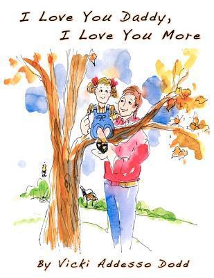 I Love You Daddy, I Love You More by Vicki Addesso Dodd | Goodreads