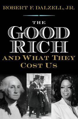 The Good Rich and What They Cost Us by Robert F. Dalzell Jr. | Goodreads