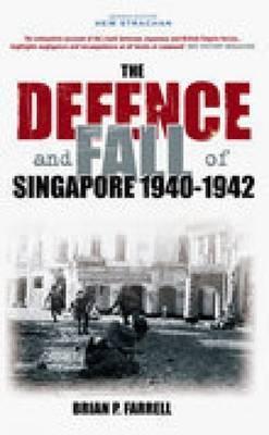 The Defence and Fall of Singapore 1940-1942 by Brian P. Farrell | Goodreads