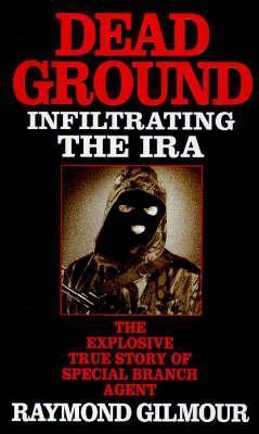 Dead ground: Infiltrating the IRA by Raymond Gilmour | Goodreads