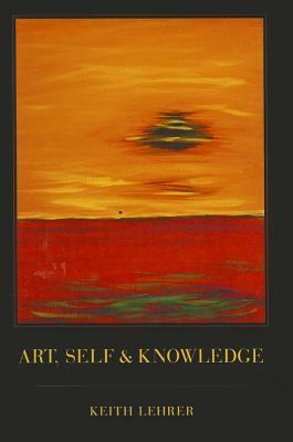 Art, Self and Knowledge by Keith Lehrer | Goodreads