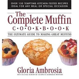 The Complete Muffin Cookbook: The Ultimate Guide to Making Great ...