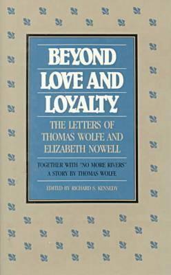 Beyond Love and Loyalty: The Letters of Thomas Wolfe and Elizabeth ...