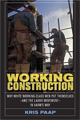 Working Construction: Why White Working-Class Men Put Themselves―and ...