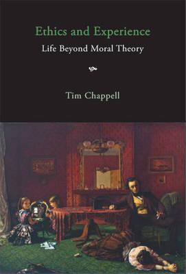 Ethics and Experience: Life Beyond Moral Theory by Timothy Chappell ...