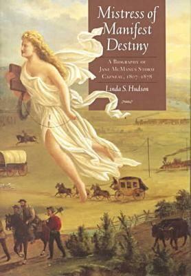 Mistress of Manifest Destiny: A Biography of Jane McManus Storm Cazneau ...