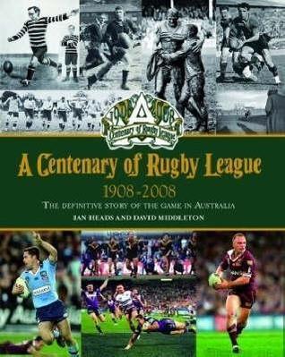 A Centenary of Rugby League 1908-2008: The Definitive Story of the Game ...