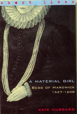 Bess of Hardwick 1527-1608: A Material Girl by Kate Hubbard | Goodreads